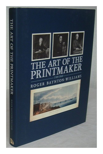 BAYNTON-WILLIAMS, ROGER The art of the printmaker 1500-1860 / by Roger ...