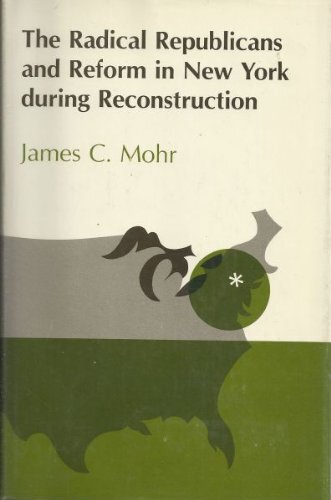 THE RADICAL REPUBLICANS AND REFORM IN NEW YORK DURING By James C Mohr ...