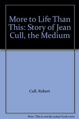 More to Life Than This: Story of Jean Cull, the Medium By Robert Cull ...