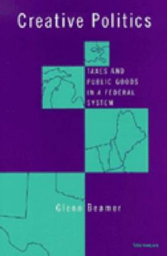 Creative Politics : Taxes and Public Goods in a Federal System by Glenn ...