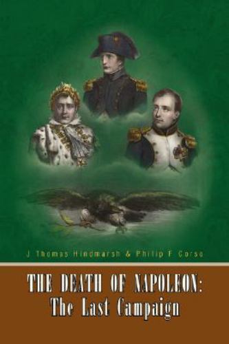 Death of Napoleon : The Last Campaign by J. Thomas Hindmarsh and Philip ...