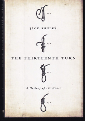 THE THIRTEENTH TURN: A History of the Noose by Jack Shuler (2014 Hardcover){E2} 9781610391368| eBay