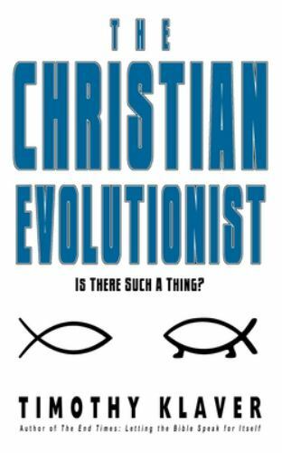 The Christian Evolutionist: Is There Such A Thing? by Klaver, Timothy ...