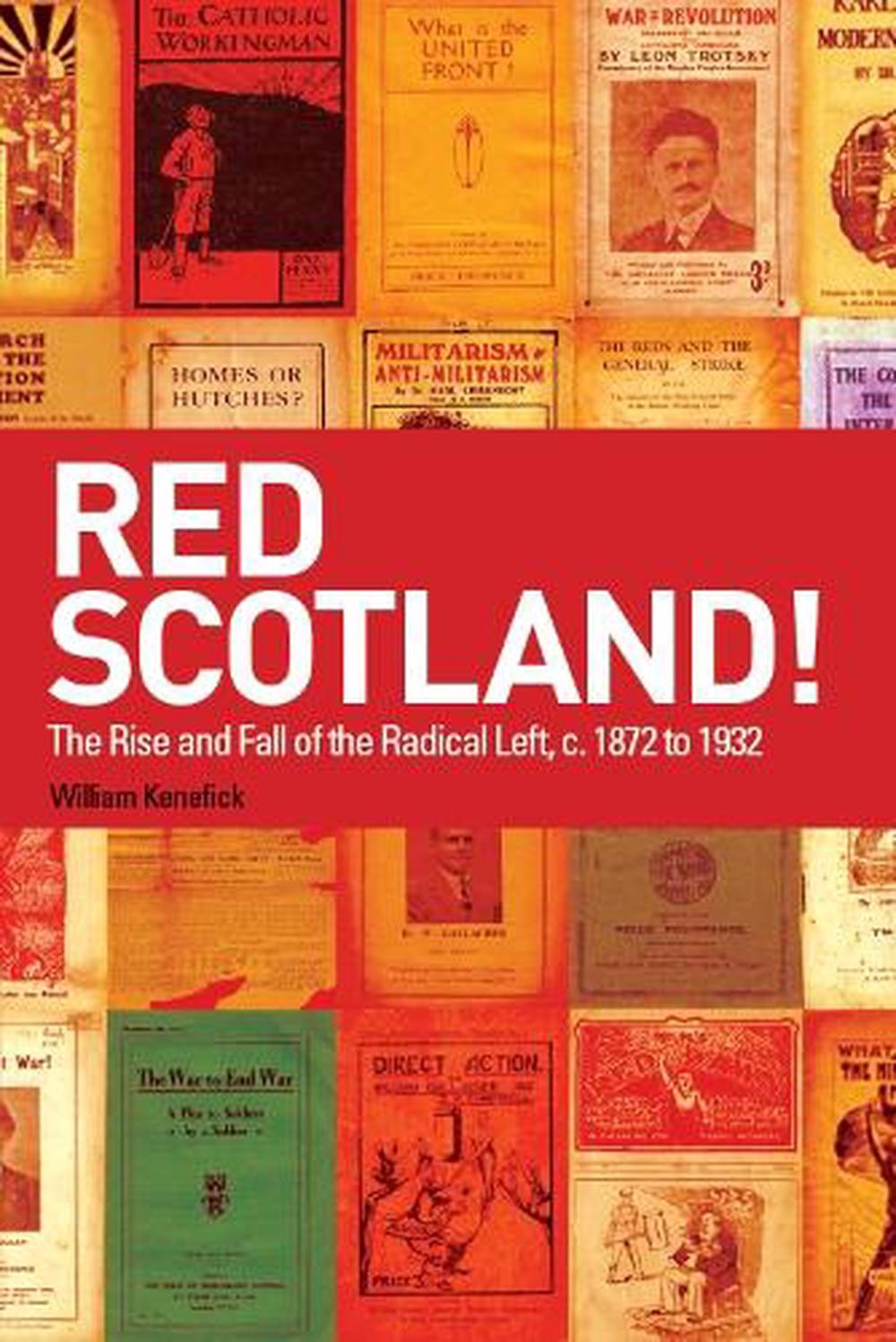 Red Scotland! : The Rise and Fall of the Radical Left, C. 1872 To 1932 ...