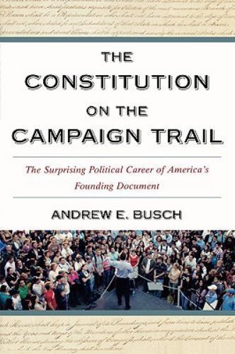 Constitution on the Campaign Trail : The Surprising Political Career of ...