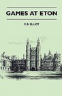 Games at Eton by Elliot, F. B. -Paperback 9781445522043 | eBay Australia