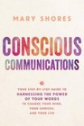 Conscious Communications: Your Step-by-Step Guide to Harnessing the ...