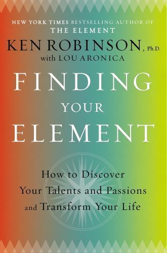 Finding Your Element : How to Discover Your Talents and Passions and ...