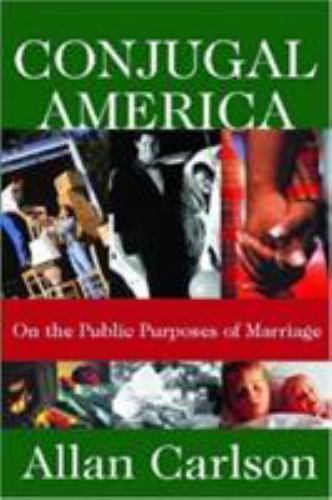 Conjugal America : On the Public Purposes of Marriage by Allan C ...