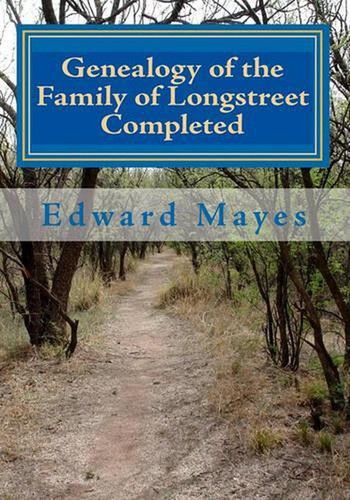Genealogy of the Family of Longstreet Completed: A Genealogy by Edward ...