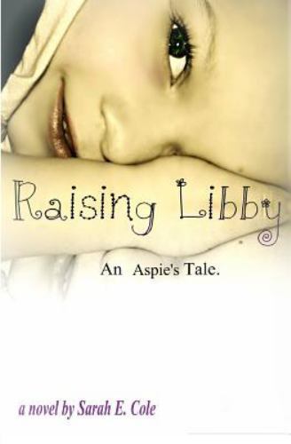 Raising Libby : An Aspie's Tale by Sarah Cole (2014, Trade Paperback) for sale online | eBay