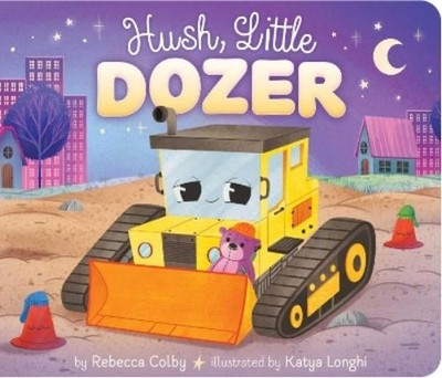 Rebecca Colby Hush, Little Dozer (Board Book) Hush, Little ...