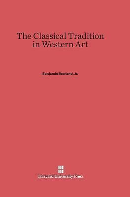 Classical Tradition in Western Art by Benjamin Rowland Jr. (1963 ...