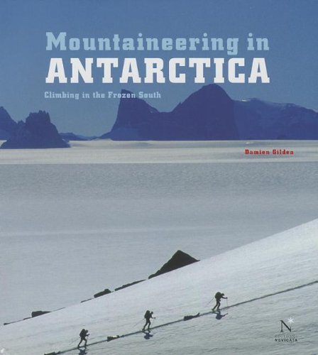 MOUNTAINEERING IN ANTARCTICA: CLIMBING IN THE FROZEN SOUTH By Damien ...