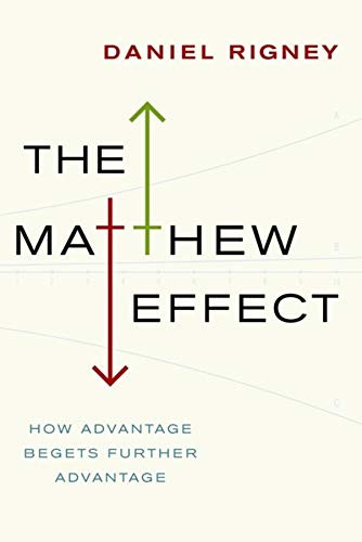 THE MATTHEW EFFECT: HOW ADVANTAGE BEGETS FURTHER ADVANTAGE By Rigney ...