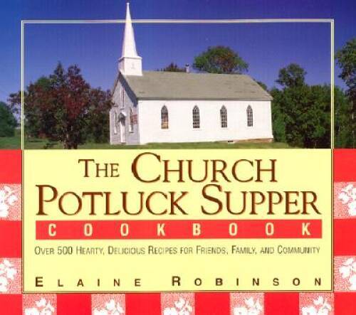 The Church Potluck Supper Cookbook: Over 500 Hearty, Delicious Recipes ...