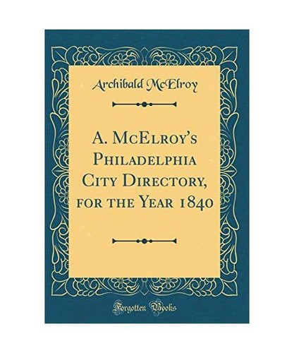A. McElroy's Philadelphia City Directory, for the Year 1840 (Classic ...