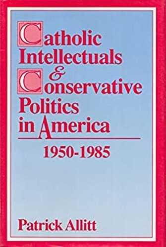 Catholic Intellectuals and Conservative Politics in America, 1950 ...
