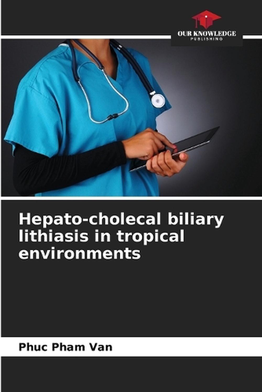 Hepato-cholecal biliary lithiasis in tropical environments by Phuc Pham ...