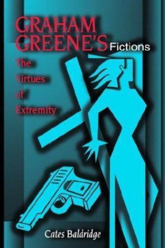 Graham Greene's Fictions : The Virtues of Extremity by Cates Baldridge ...