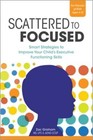 Scattered to Focused: Smart Strategies to Improve Your Child's ...