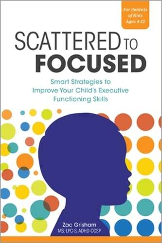 Scattered to Focused: Smart Strategies to Improve Your Child's ...