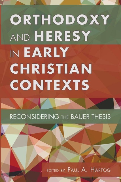 Orthodoxy and Heresy in Early Christian Contexts von Paul A. Hartog ...