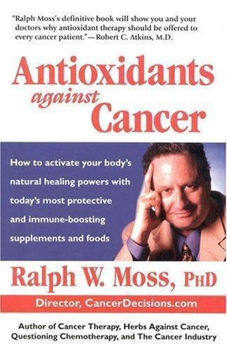 Ralph Moss on Cancer Ser.: Antioxidants Against Cancer by Ralph W. Moss ...