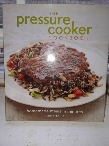 The Pressure Cooker Cookbook Homemade Meals in Minutes by Tori Ritchie ...