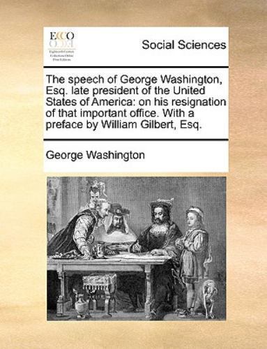 The Speech of George Washington, Esq Late President of the United ...
