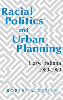 Racial Politics And Urban Planning: Gary, Indiana, 1980-1989 ...
