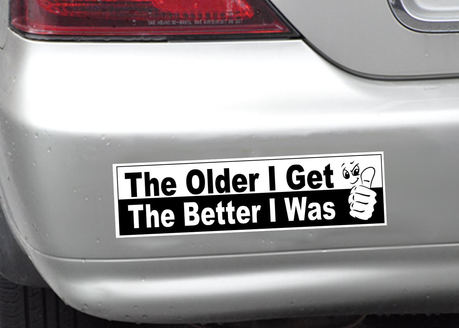 funny car bumper sticker the older I get the better I was 200 x 52 mm ...