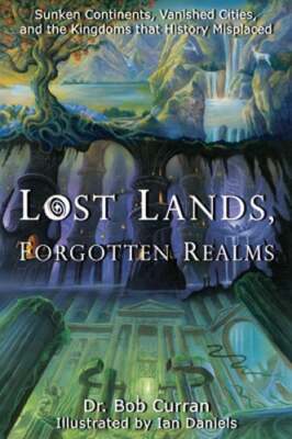 Lost Lands, Forgotten Realms: Sunken Continents, Vanished Cities, and ...