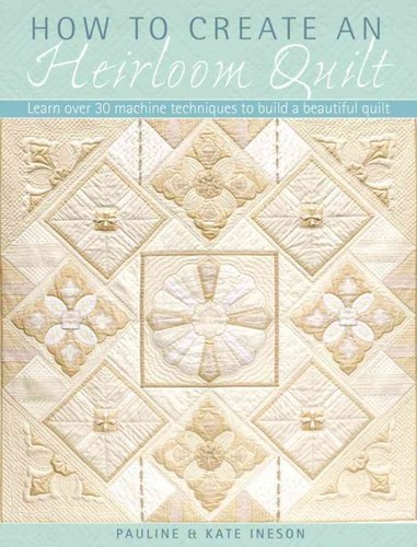The How to Create an Heirloom Quilt : Learn over 30 Machine Techniques ...