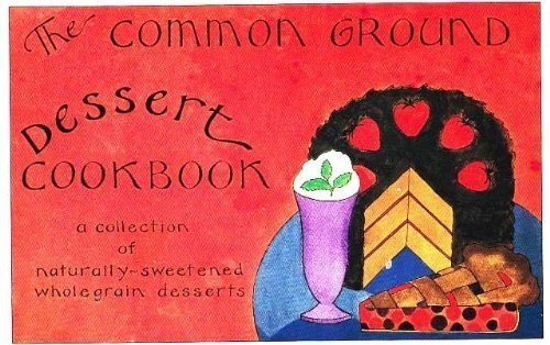 The Common Ground Dessert Cookbook by Common Ground Community ...