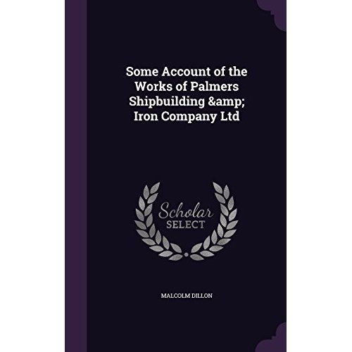 Some Account of the Works of Palmers Shipbuilding & Iron Company Ltd by ...