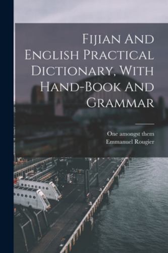 Fijian and English Practical Dictionary, with Hand-Book and Grammar by ...
