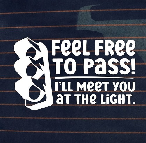 Feel Free To Pass I'll Meet You At The Light Sticker Car Window Vinyl ...