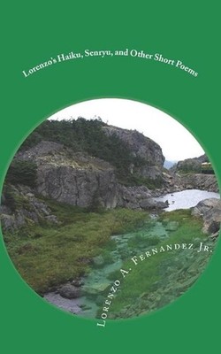 Lorenzo's Haiku, Senryu, and Other Short Poems by Lorenzo A. Fernandez ...