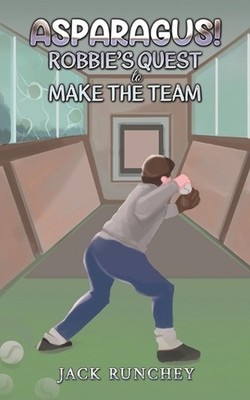 Asparagus! Robbie's Quest to Make the Team by Jack Runchey Paperback ...