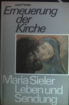 Erneuerung der Kirche : Maria Sieler, Leben u. Sendung. Fiedler, Josef ...