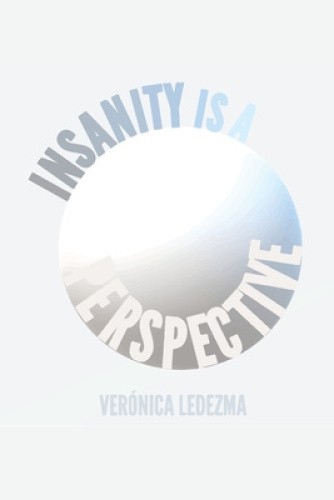Insanity is a Perspective by Ledezma Monsivais, Verónica Jazmin ...