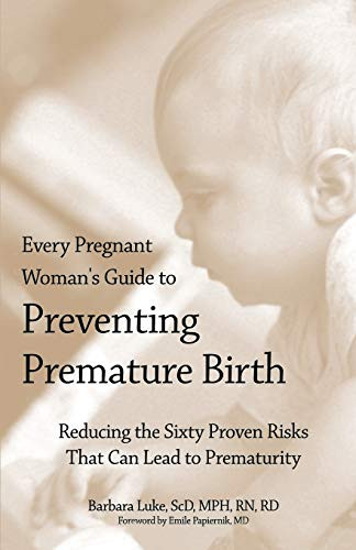 EVERY PREGNANT WOMAN'S GUIDE TO PREVENTING PREMATURE BIRTH By Barbara ...