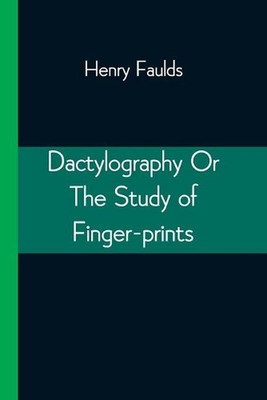 Dactylography Or The Study of Finger-prints by Henry Faulds (English ...