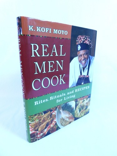 Real Men Cook: Rites, Rituals, and Recipes for Living by K. Kofi Moyo ...