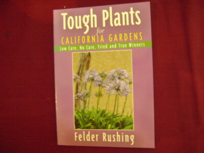 Rushing, Felder. Tough Plants for California Gardens. Low Care, No Care ...