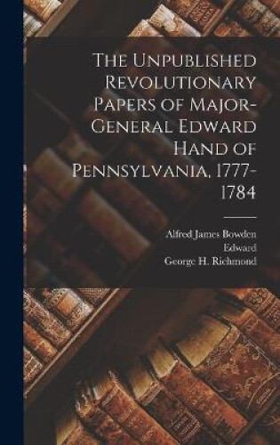 The Unpublished Revolutionary Papers of Major-General Edward Hand of ...