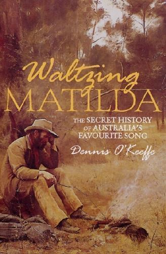 Waltzing Matilda : The Secret History of Australia's Favourite Song by ...