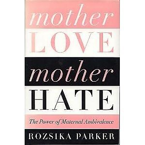 MOTHER LOVE/MOTHER HATE: THE POWER OF MATERNAL AMBIVALENCE By Rozsika ...