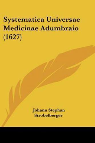 Systematica Universae Medicinae Adumbraio by Johann Stephan Strobelberger (2009, Trade Paperback ...